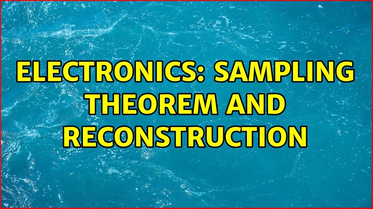 Electronics: Sampling Theorem and reconstruction (4 Solutions!!) - YouTube