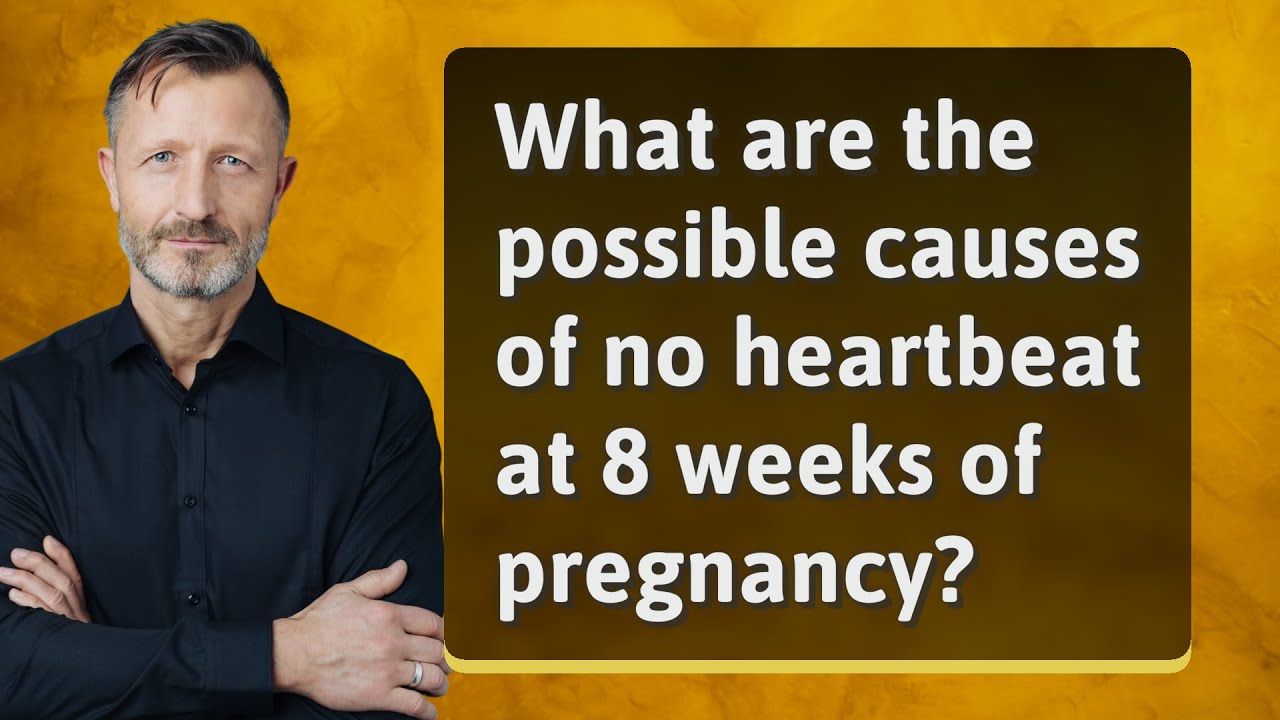 What are the possible causes of no heartbeat at 8 weeks of pregnancy ...