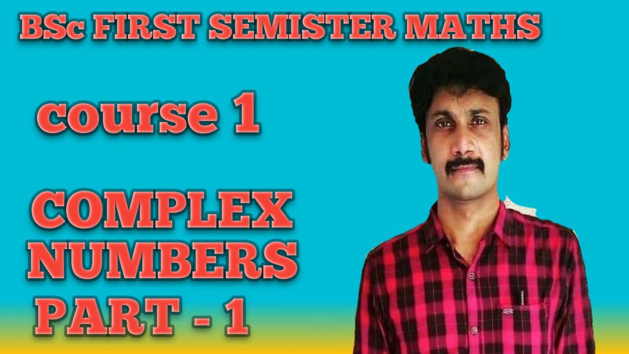 BSc FIRST SEMESTER MATHS COURSE 1 ( PART - 1 ) COMPLEX NUMBERS - YouTube