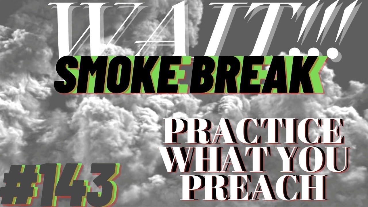 Wait!!! Smoke Break #143 -Practice What You Preach - YouTube