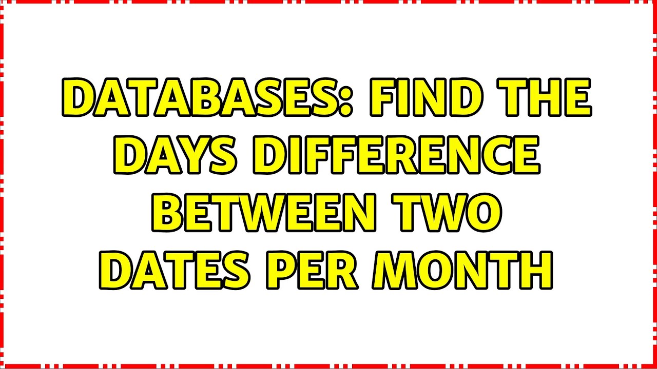 Databases Find The Days Difference Between Two Dates Per Month 2 Databases Find The Days Difference Between Two Dates Per Month 2