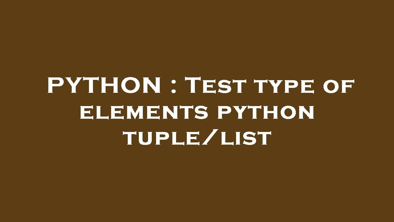 PYTHON Test Type Of Elements Python Tuple list YouTube python-test-type-of-elements-python-tuple-list-youtube