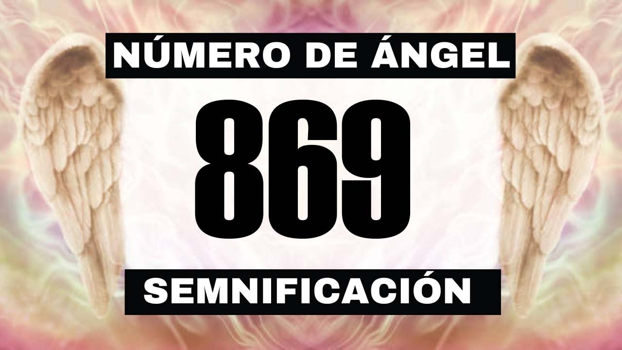 Por qué sigues viendo el número de ángel 869? El significado más ...