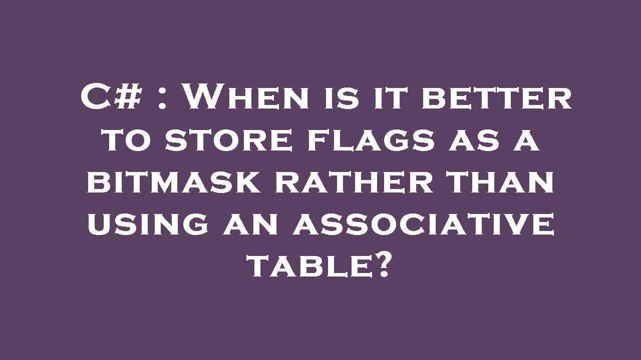 C# : When is it better to store flags as a bitmask rather than using an ...
