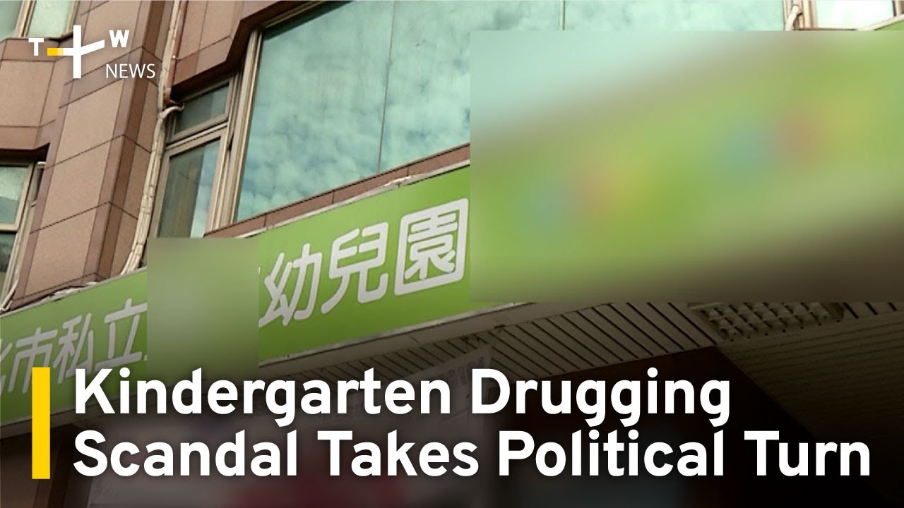 Kindergarten Drugging Scandal Takes Political Turn | TaiwanPlus News ...