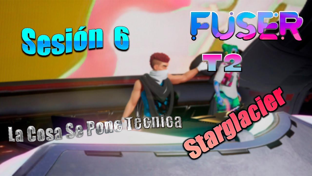 Fuser VIP Edition Sesión 6 La cosa se pone tecníca Starglacier Gameplay ...