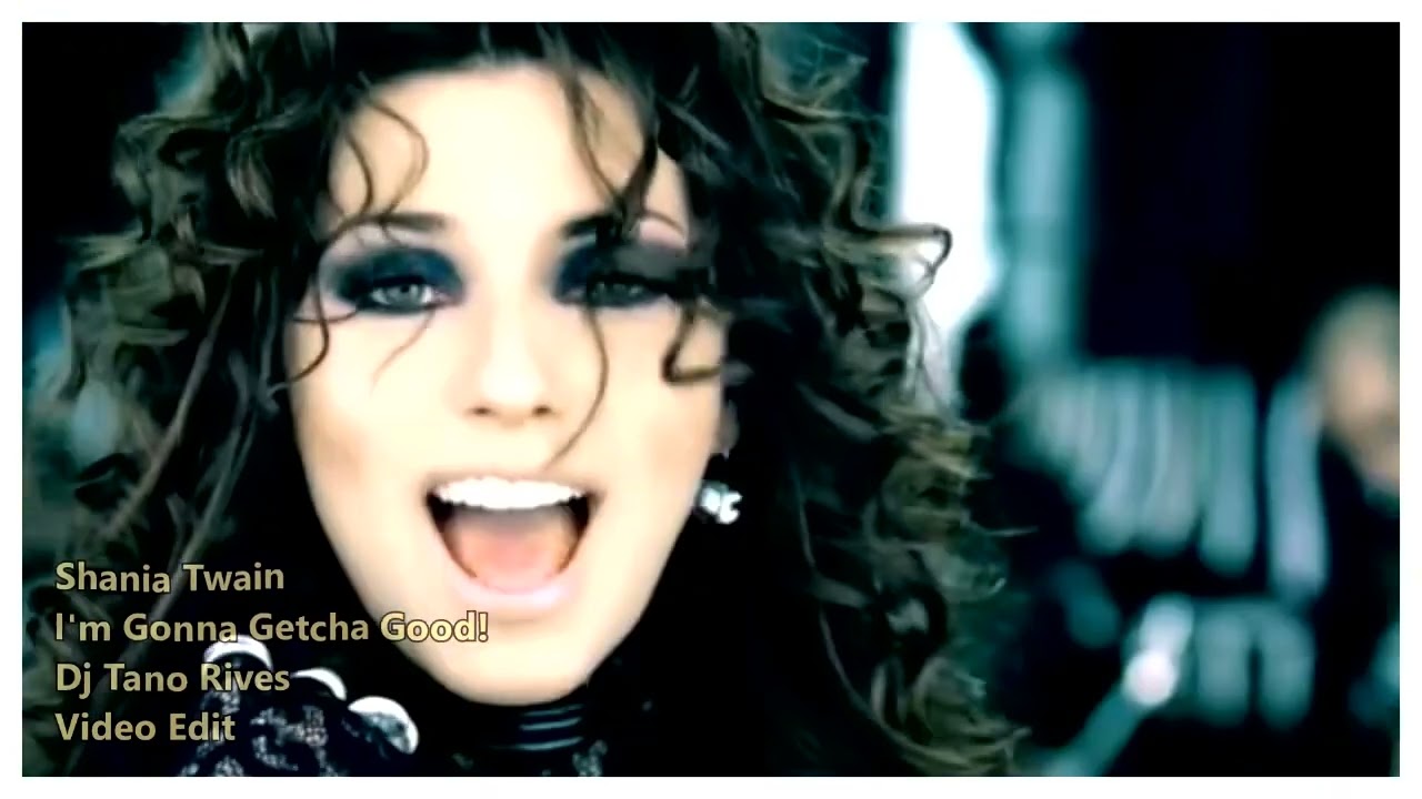 SHANIA TWAIN - I`M GONNA GETCHA GOOD ! ( TANO RIVES EDIT) - YouTube