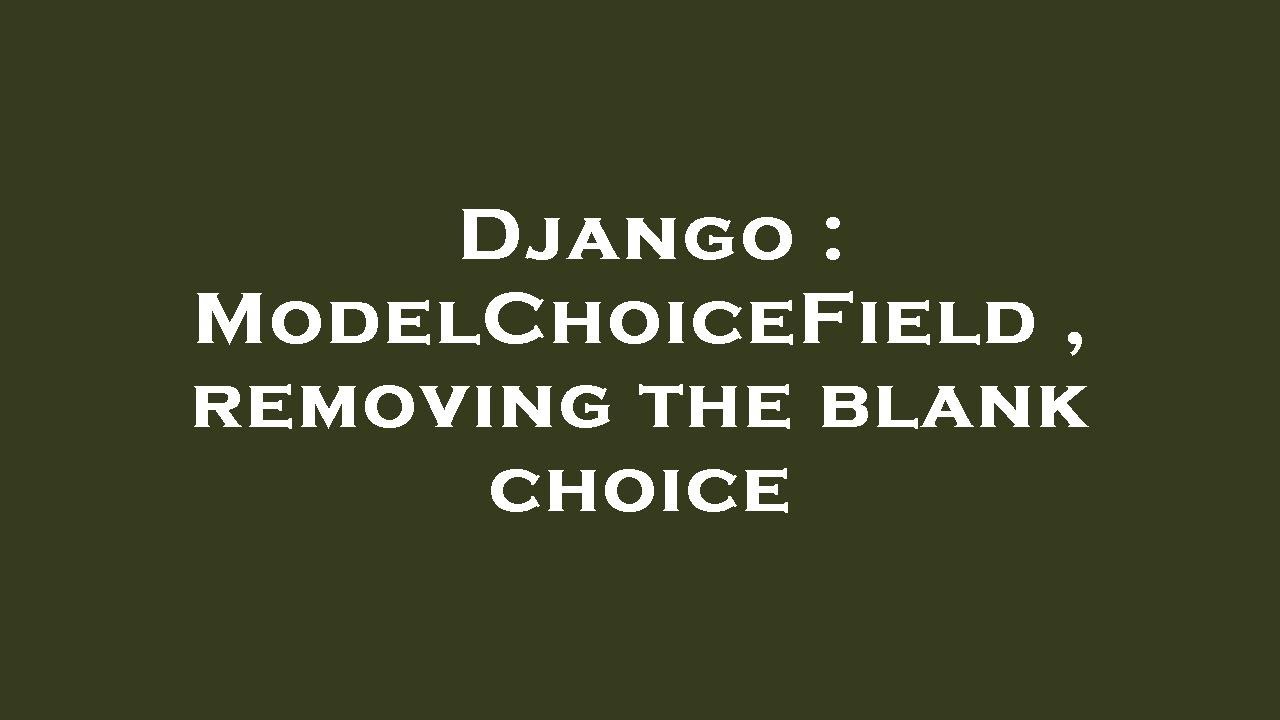 Django Modelchoicefield Removing The Blank Choice Youtube