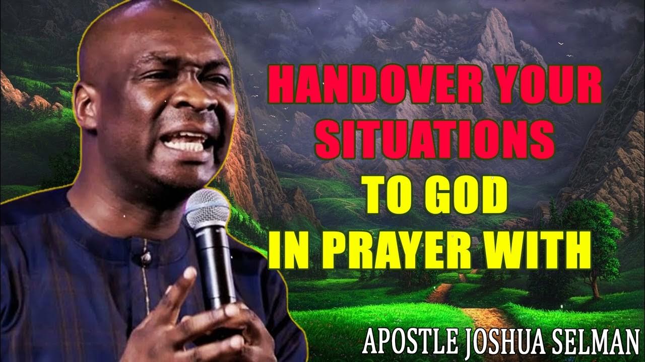 HANDOVER YOUR SITUATIONS TO GOD IN PRAYER WITH APOSTLE JOSHUA SELMAN - YouTube