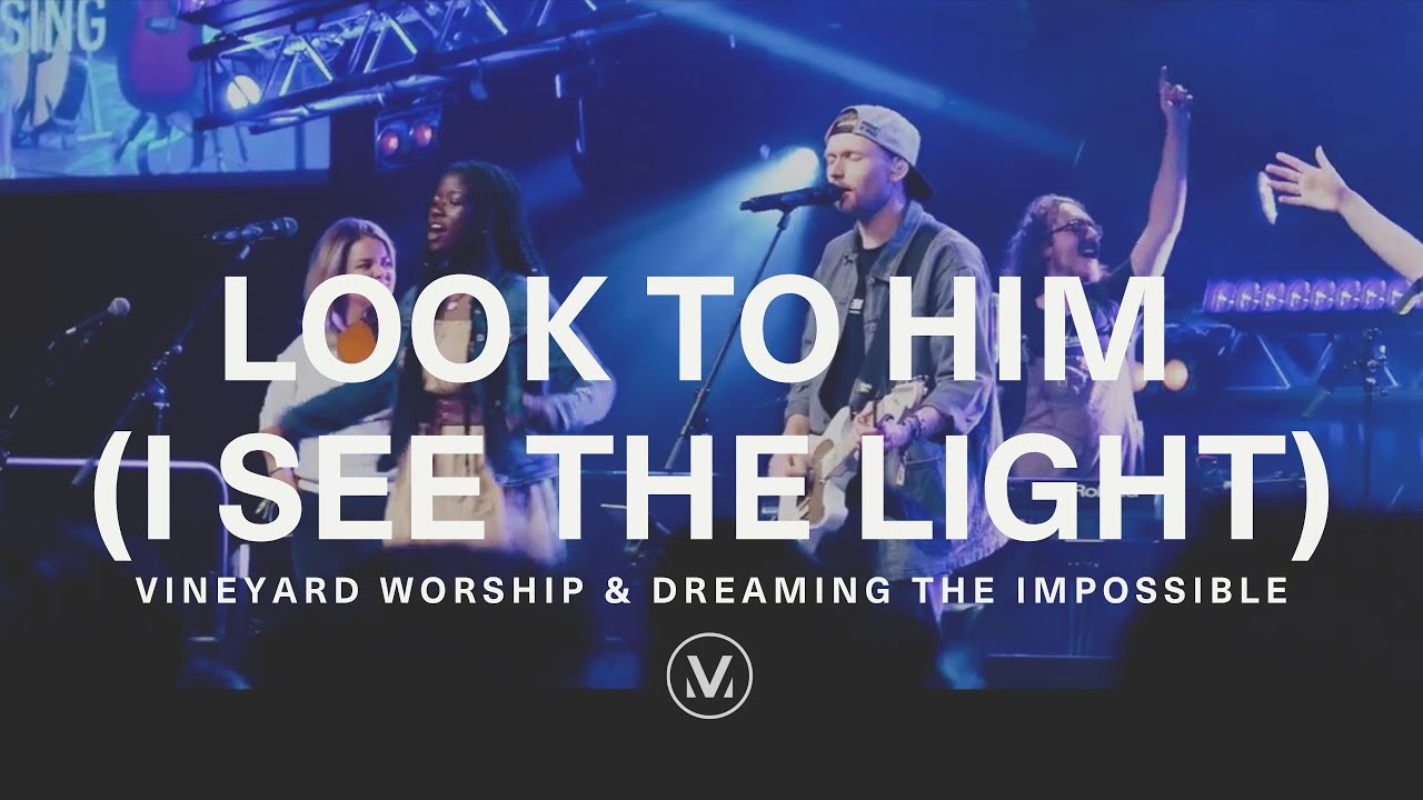 Vineyard Worship Dreaming The Impossible Look To Him I See The