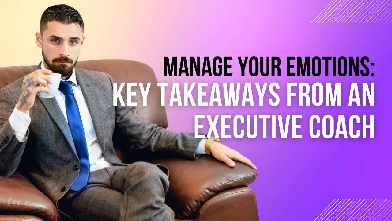 Manage Your Emotions: Key Takeaways from an Executive Coach - YouTube