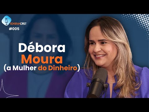 DÉBORA MOURA (A MULHER DO DINHEIRO) - RembramCast #005