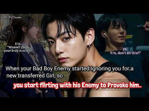 Jungkook ff When your bad boy enemy started ignoring you for a new girl so you started ignoring..