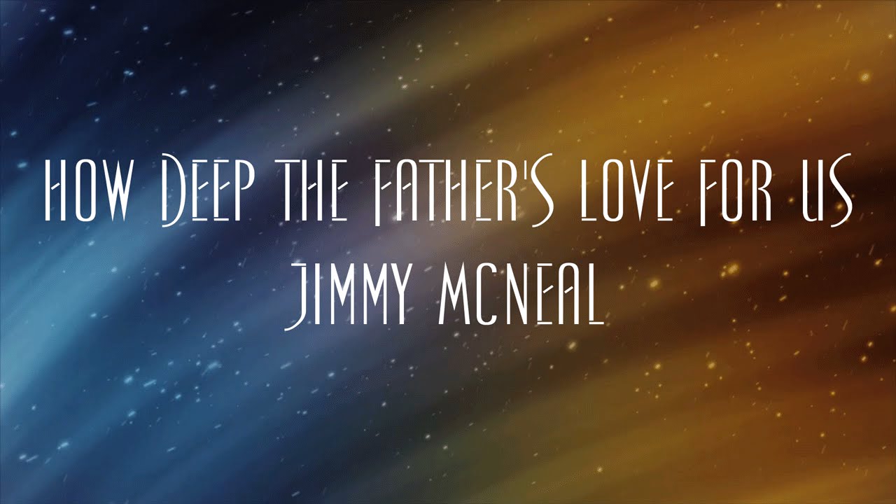 How Deep The Father's Love For Us - Jimmy McNeal - YouTube