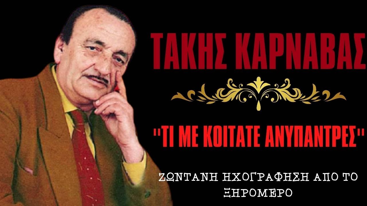 ΤΑΚΗΣ ΚΑΡΝΑΒΑΣ ''ΤΙ ΜΕ ΚΟΙΤΑΤΕ ΑΝΥΠΑΝΤΡΕΣ'' ΖΩΝΤΑΝΗ ΗΧΟΓΡΑΦΗΣΗ ΑΠΟ ΤΟ ...