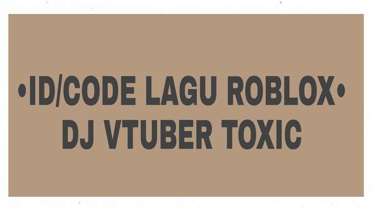 ID/CODE LAGU ROBLOX: DJ VTUBER TOXIC - YouTube