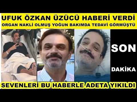 Ufuk Özkan üzücü haberi verdi organ nakli olmuş yoğun bakımda tedavi görmüştü sevenleri yıkıldı