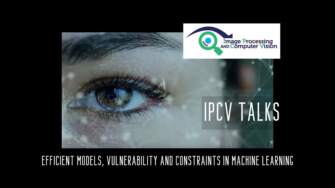 IPCV Talks Efficient models, vulnerability and constraints in machine learning, and more - YouTube