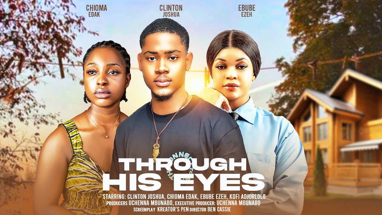 THROUGH HIS EYES - CLINTON JOSHUA, CHIOMA EDAK, EBUBE EZEH latest 2024 ...