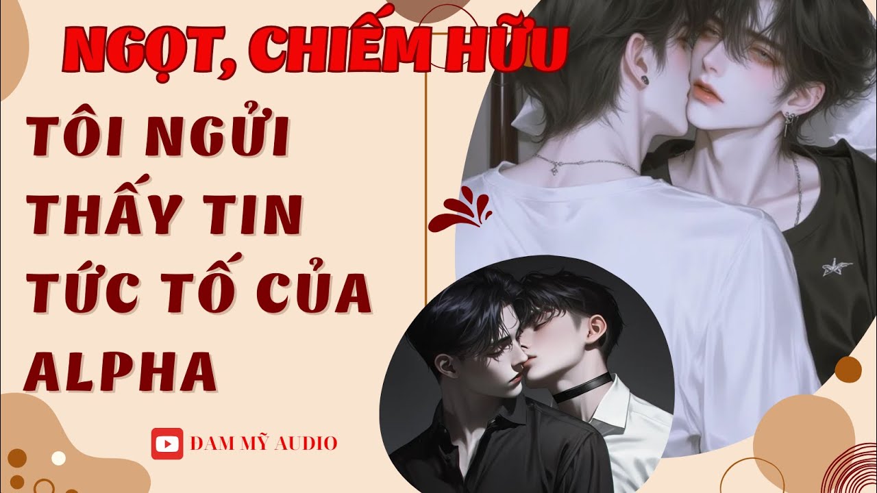 [ĐAM MỸ AUDIO ] [BL FULL] TÔI NGỬI THẤY TIN TỨC TỐ CỦA ALPHA || BOY LOVE - YouTube