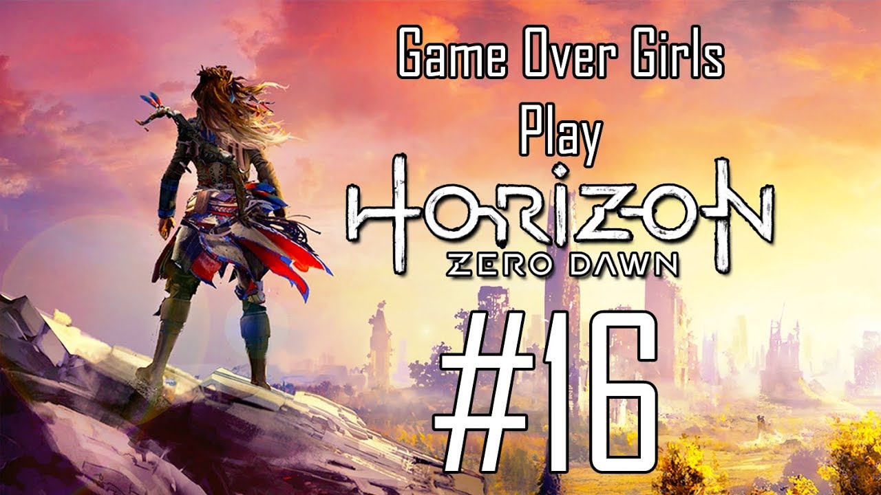 Horizon: Zero Dawn-Part 16 (Game Over Girls) - YouTube