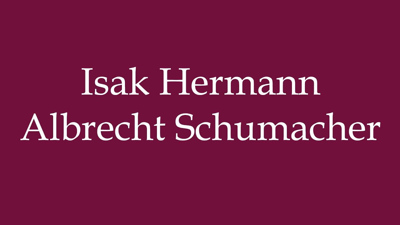 How to Pronounce ''Isak Hermann Albrecht Schumacher'' Correctly in ...