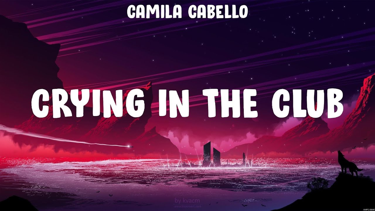 Camila Cabello Crying In The Club Lyrics Julia Michaels, Clean Bandit ...