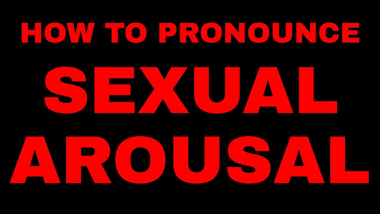 How To Pronounce Sexual Arousal Youtube