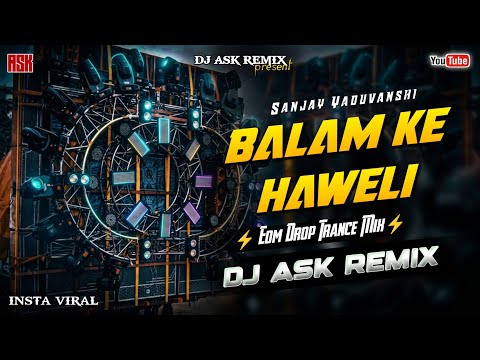 Balam Ke Haweli - Sanjay Yaduvanshi Dj Song | Edm Drop Mix | DJ ASK Remix 