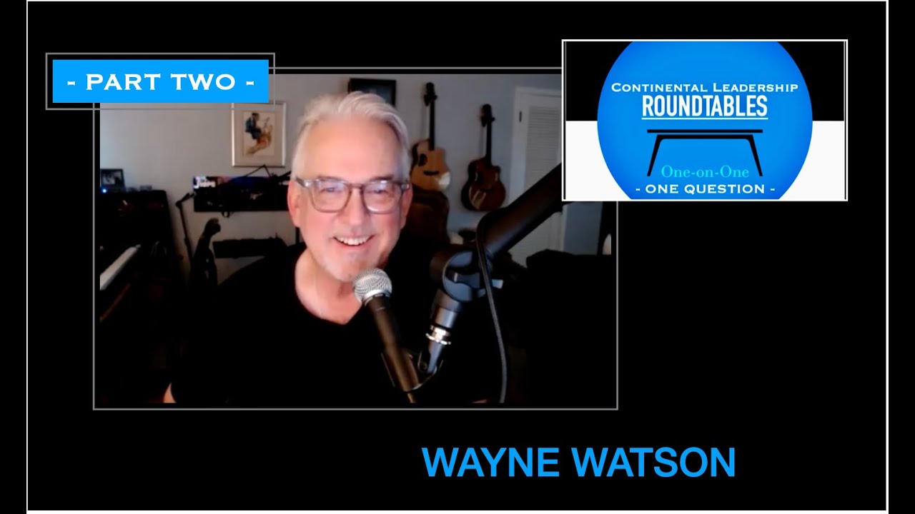 Continental Leadership Roundtables: One on One's - Wayne Watson / PART ...