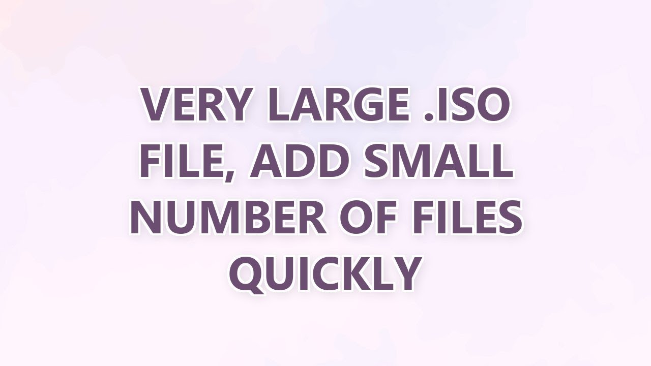 very large .iso file, add small number of files quickly - YouTube