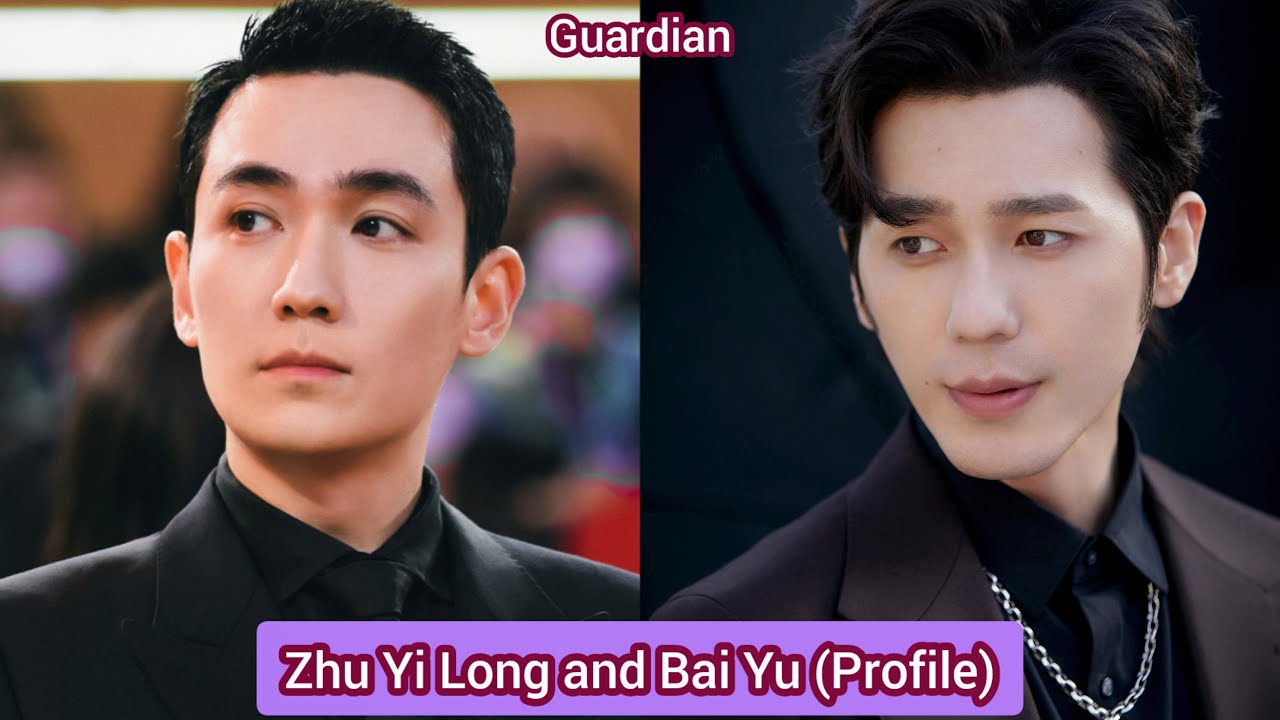 Zhu Yi Long and Bai Yu (Guardian) | Profile，Age，Birthplace，Height，... | - YouTube