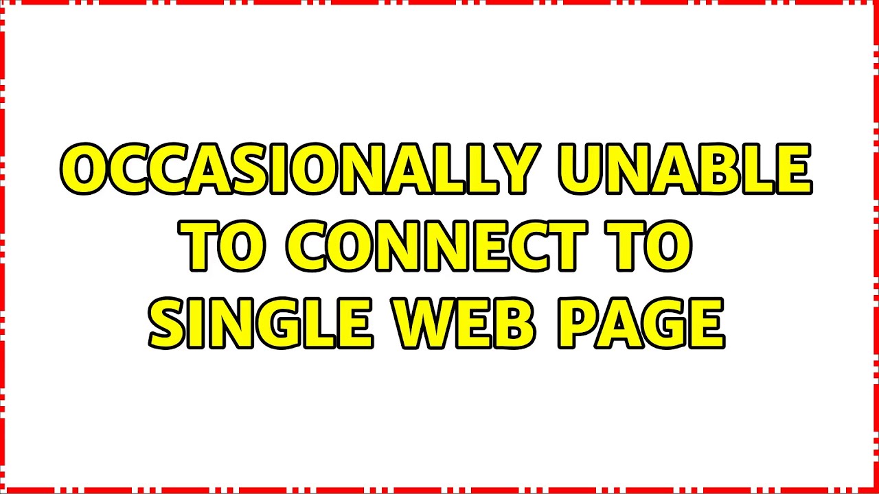 Occasionally unable to connect to single web page - YouTube