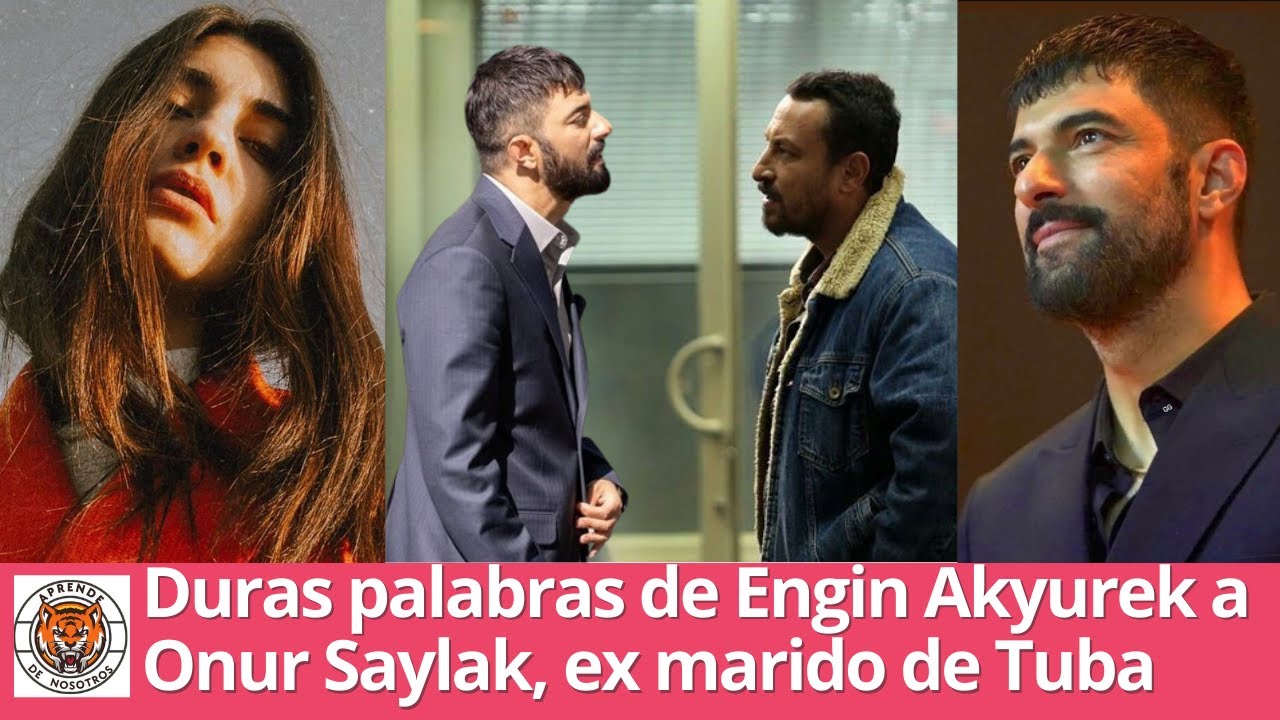 Duras palabras de Engin Akyurek a Onur Saylak, ex marido de Tuba - YouTube