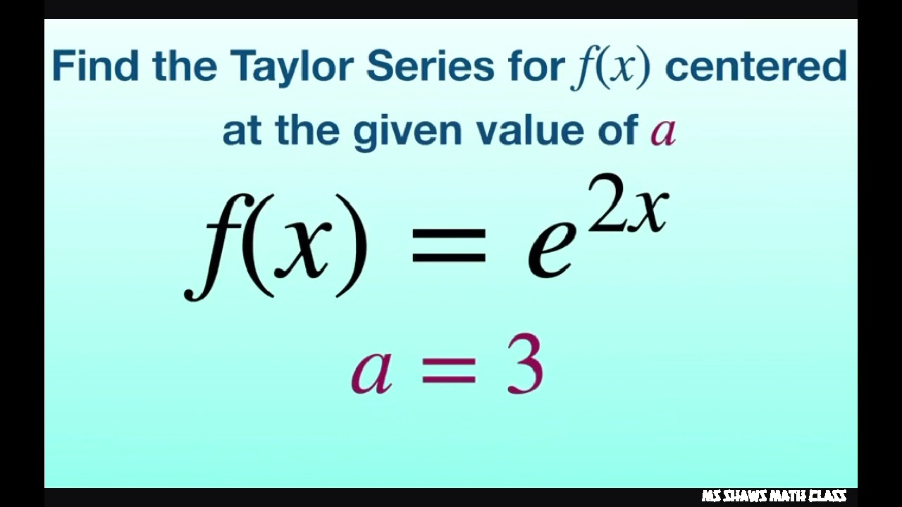 Find The Taylor Series For F x E 2x Centered At A 3 And