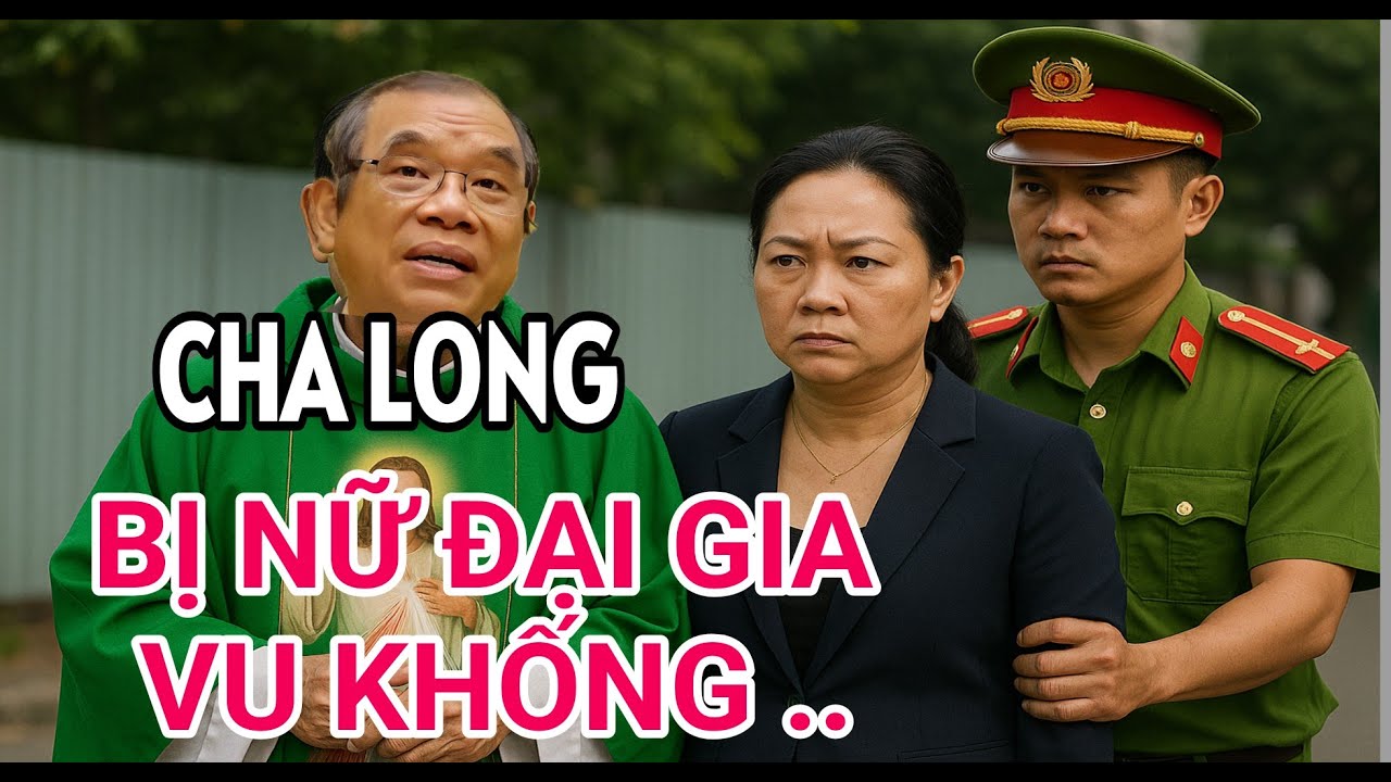 CHA LONG BỊ NỮ ĐẠI GIA VU KHỐNG TỘI DANH LỢI DỤNG CHIẾM ĐOẠT TÀI SẢN ...