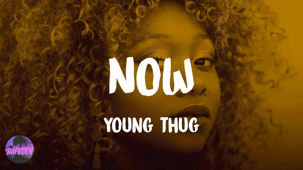 Young Thug - Now (feat. 21 Savage) (lyrics) - YouTube