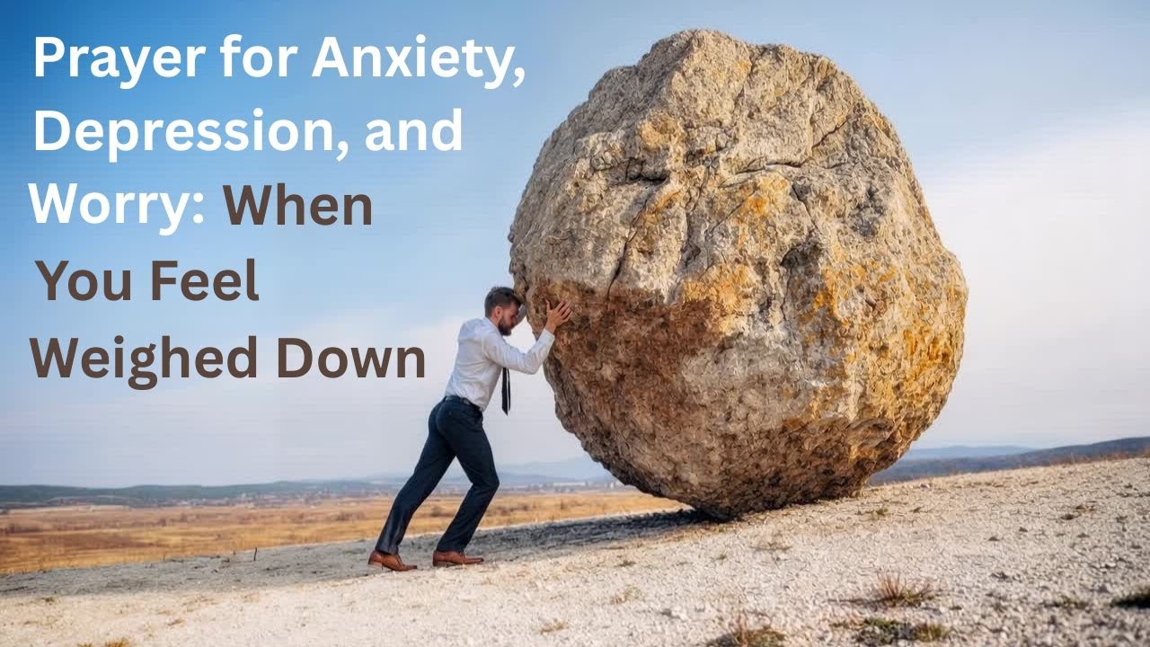 Prayer for Anxiety, Depression, and Worry: When You Feel Weighed Down ...