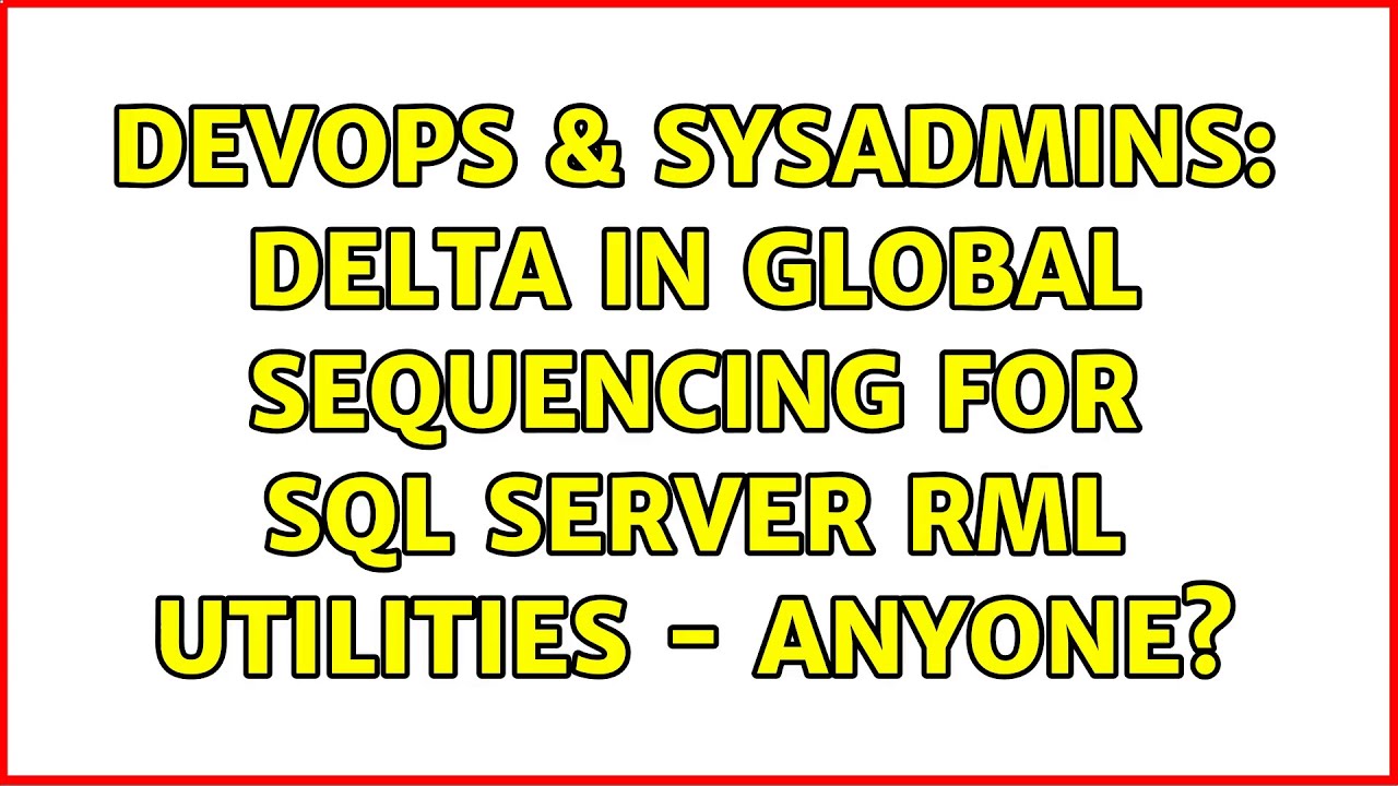 Devops And Sysadmins Delta In Global Sequencing For Sql Server Rml Utilities Anyone Youtube