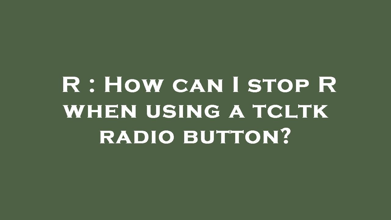 R How Can I Stop R When Using A Tcltk Radio Button Youtube
