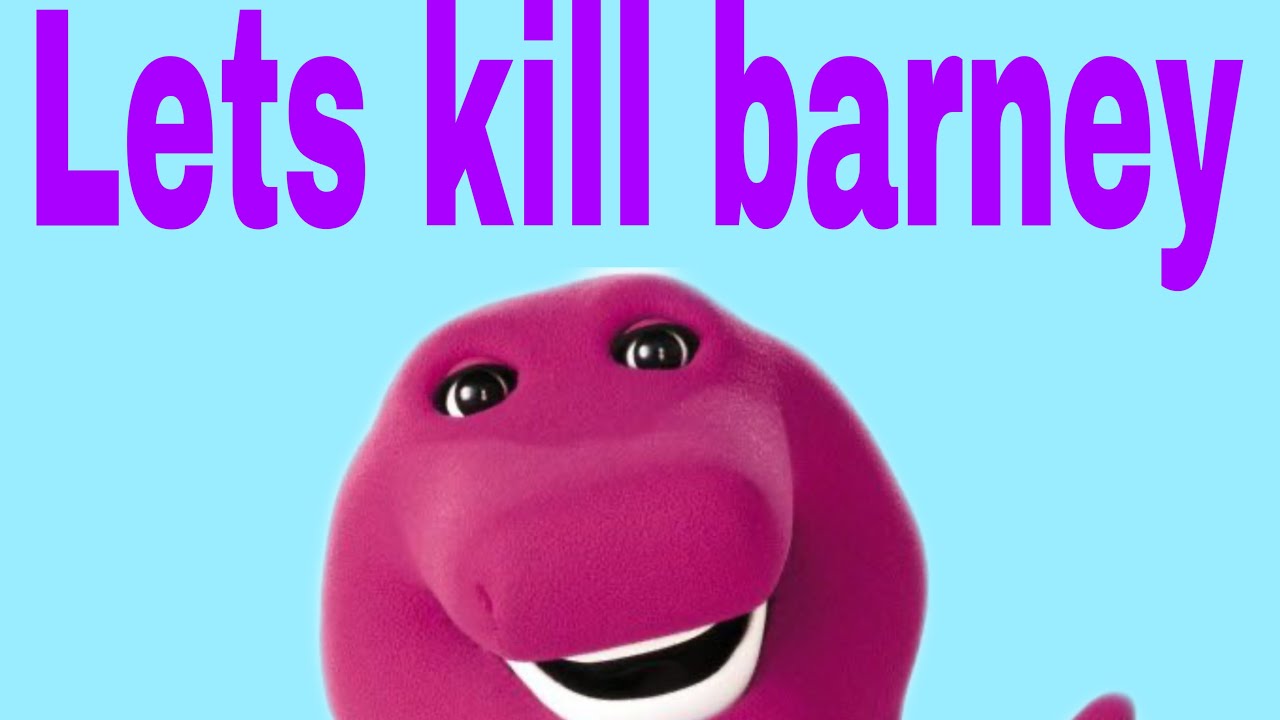 Lets kill barney - YouTube
