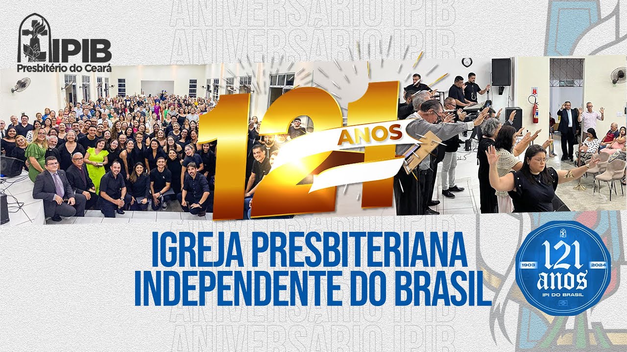 121 anos de IPI do Brasil - Presbitério do Ceará - YouTube