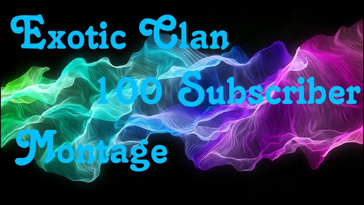 Exotic Clan 100 Subscriber Montage - YouTube