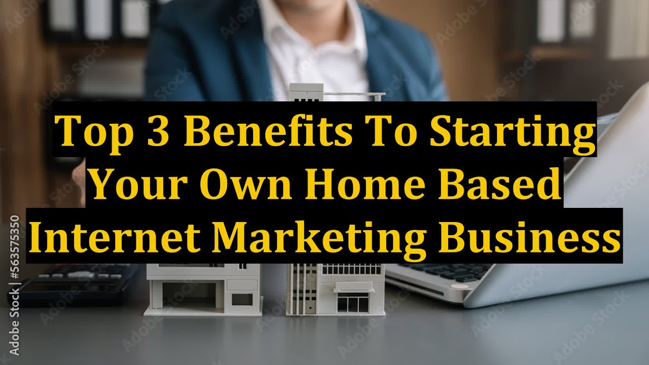 Top 3 Benefits To Starting Your Own Home Based Internet Marketing ...