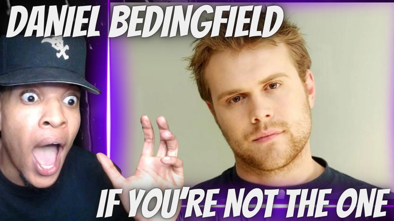 FIRST TIME HEARING | DANIEL BEDINGFIELD - IF YOU'RE NOT THE ONE ...
