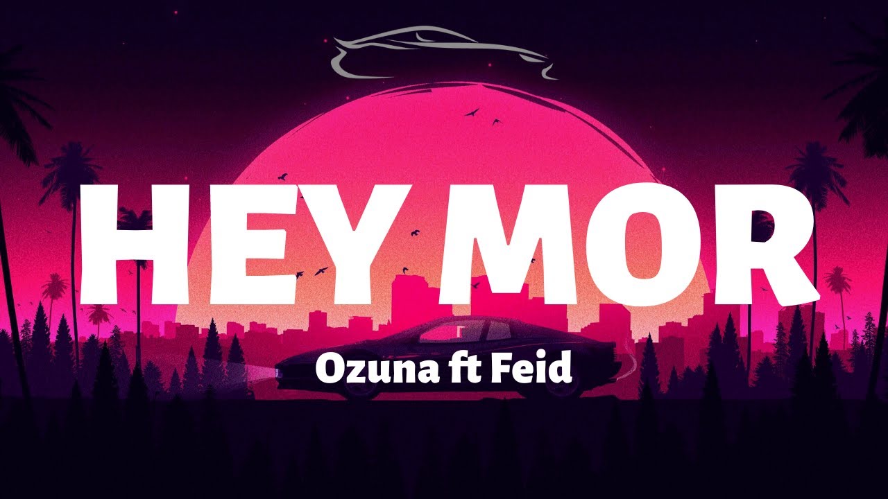 Ozuna ft Feid - Hey Mor - Letra/Lyrics - YouTube