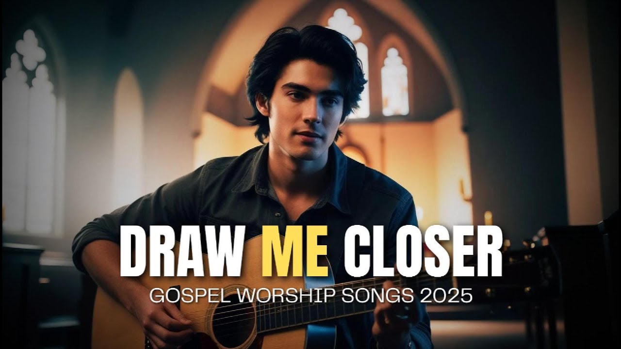 GOSPEL WORSHIP 2025 | Draw Me Closer | Songs Lyrics - YouTube