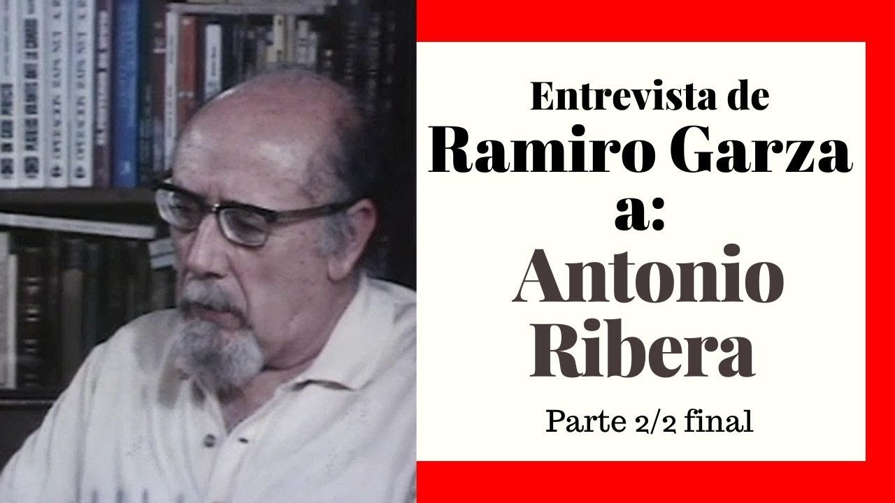 ENTREVISTA A ANTONIO RIBERA PARTE II POR RAMIRO GARZA TREVIÑO - YouTube