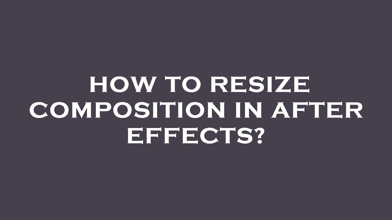 How To Resize Composition In After Effects YouTube How To Resize Composition In After Effects YouTube