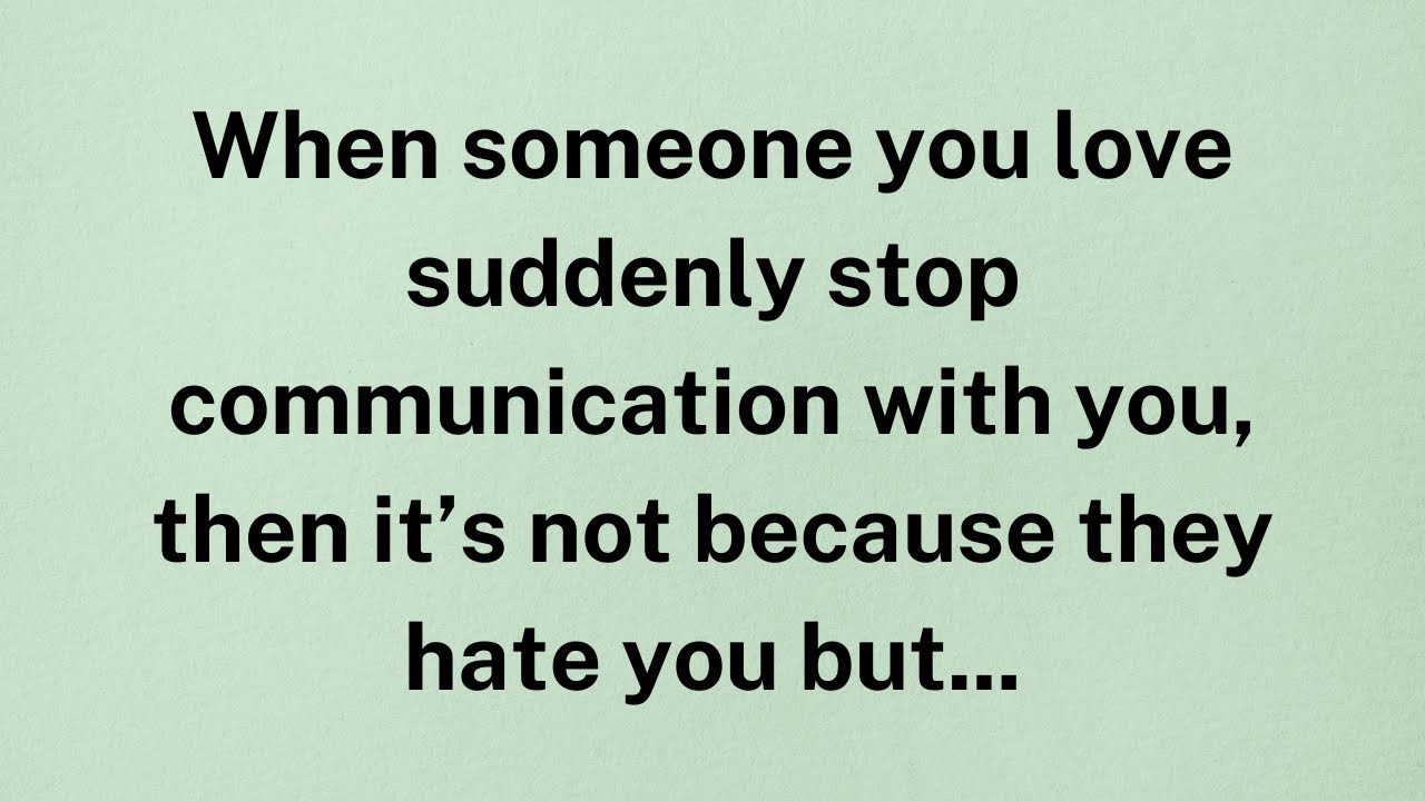 When someone you love suddenly stop communication with you, then it’s ...